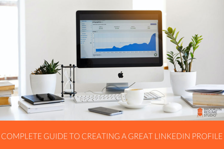 Your Complete Guide to Creating a Great LinkedIn Profile